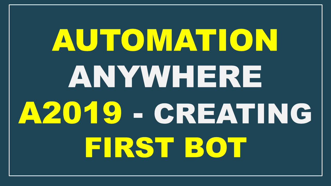 Creating Your First Bot Using A2019 (A360) Creating Your First Bot Using A2019 (A360)